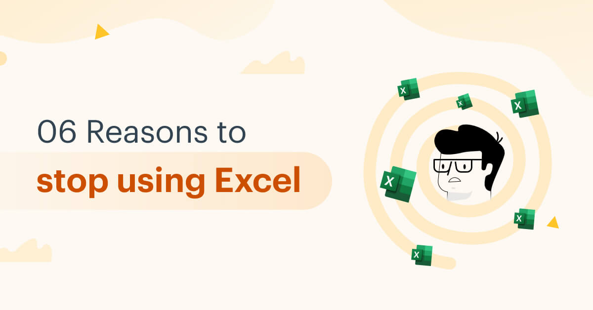6 Reasons to stop using Excel